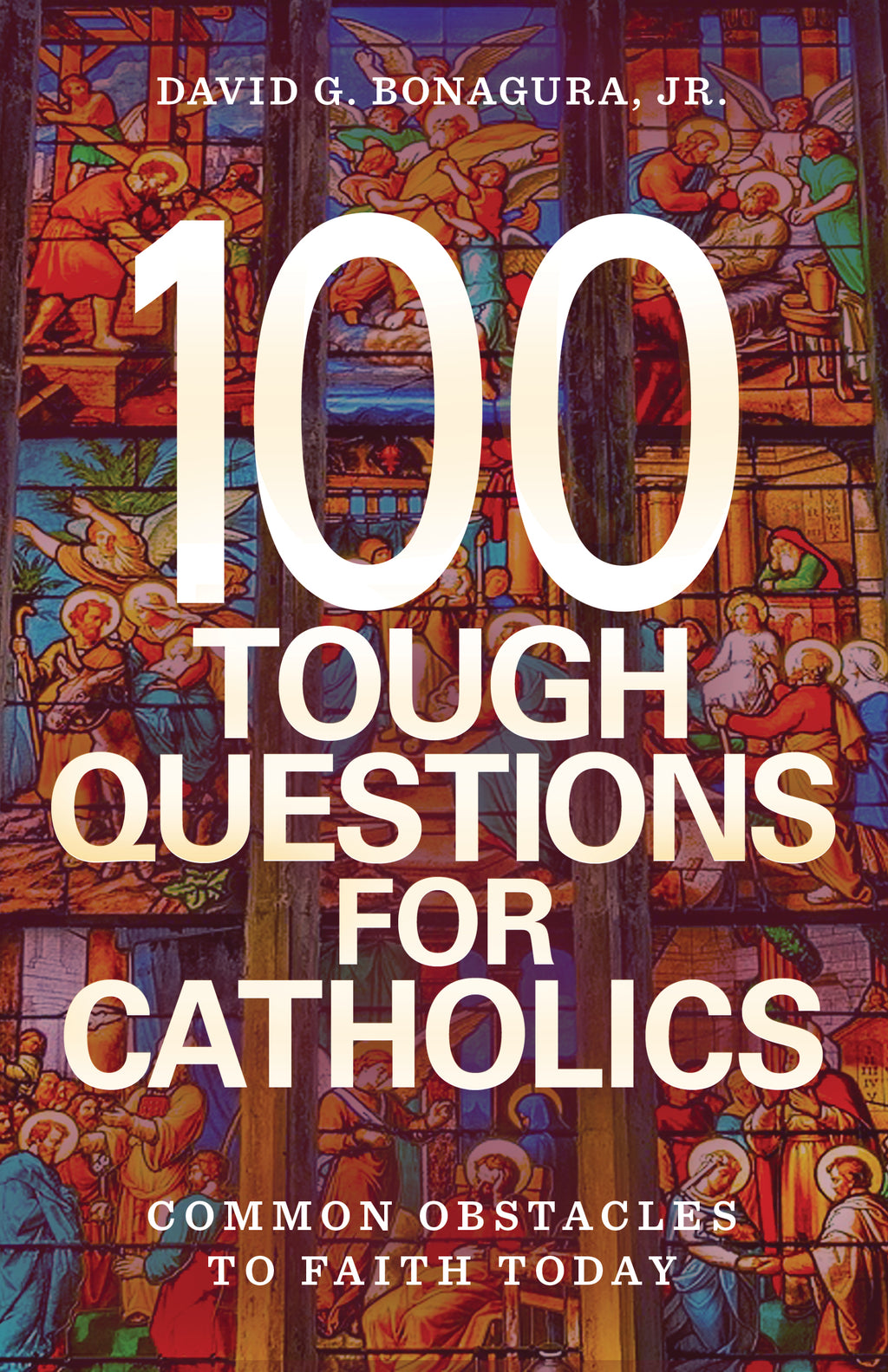 100 Tough Questions for Catholics: Common Obstacles to Faith Today ...